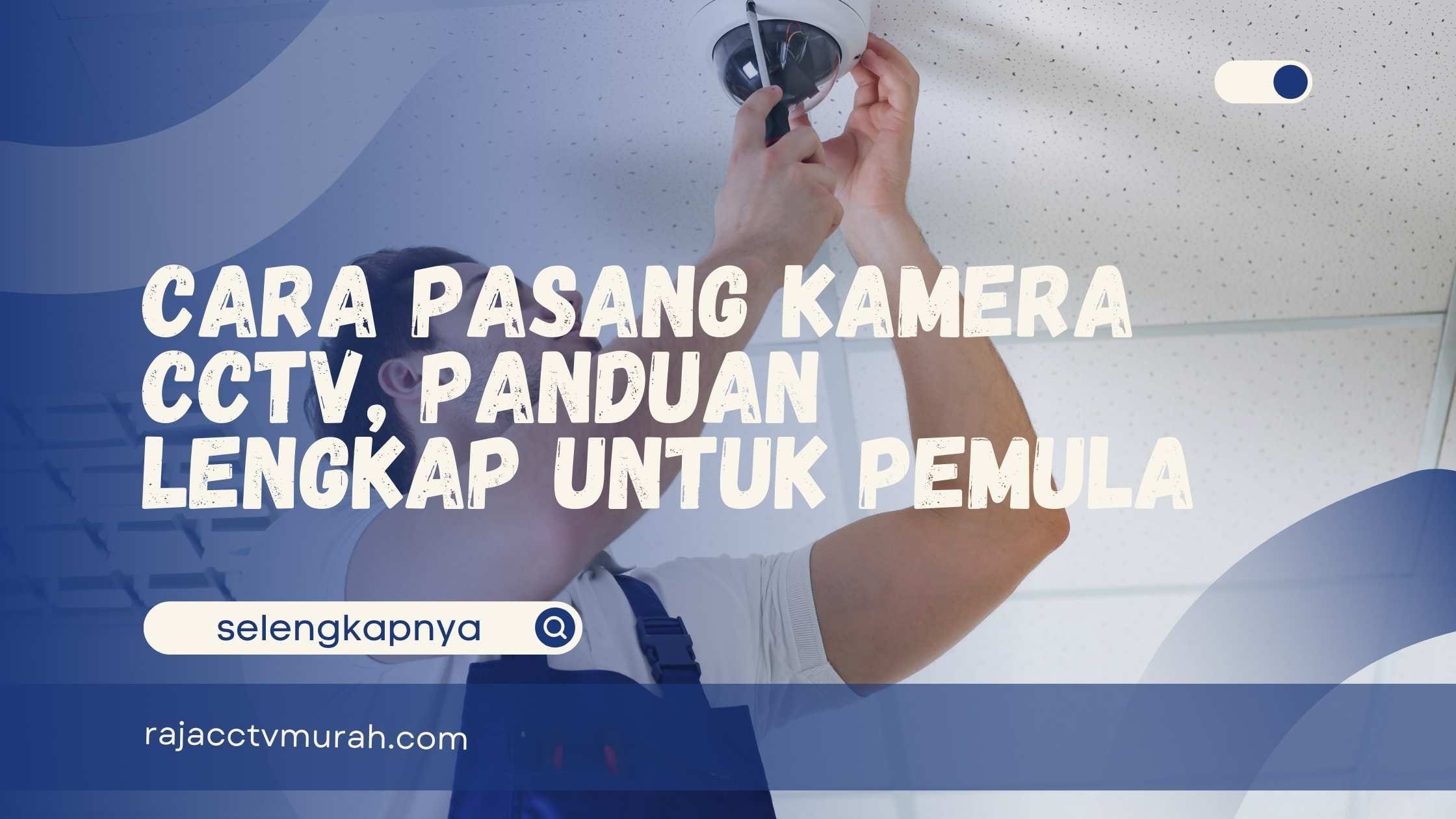 Pasang Kamera CCTV, Panduan Cara Lengkap untuk Pemula