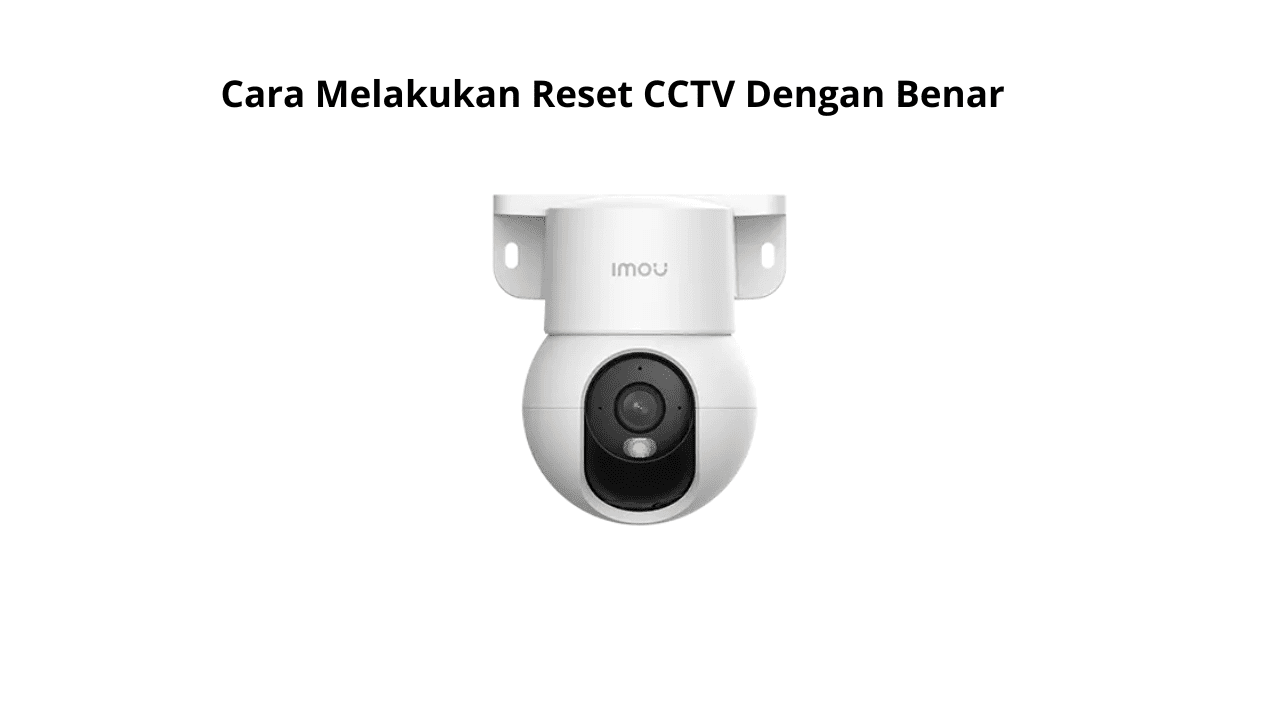 Cara Melakukan Reset CCTV Dengan Benar